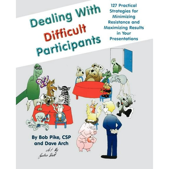 Dealing with Difficult Participants: 127 Practical Strategies for ...