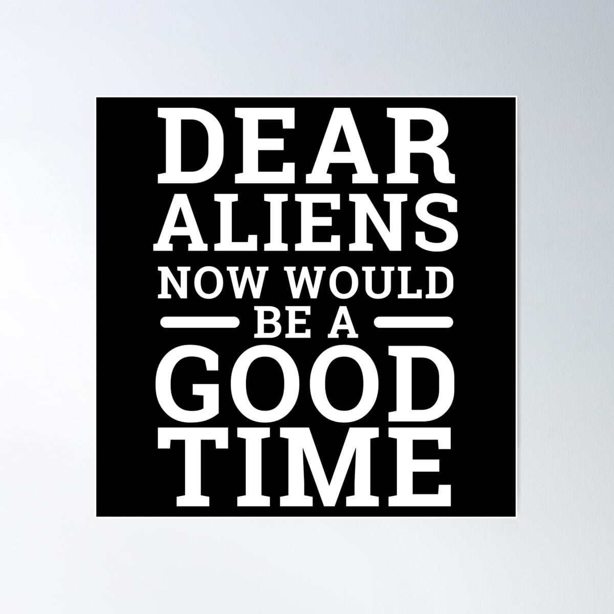 Dear Aliens Now Would Be A Good Time Poster Wall Art, Modern Wall Decor ...