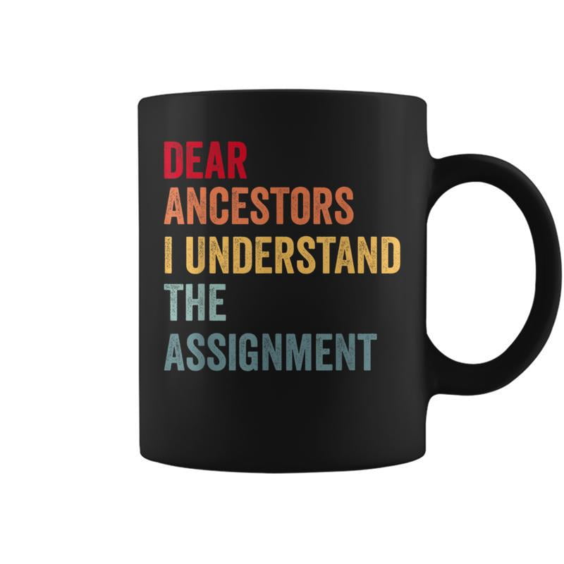 Dear Ancestors I Understand The Assignment Coffee Mugs - Walmart.com