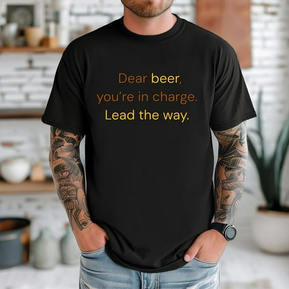 ® Dear Beer You're In Charge T1EE _ Funny Beer Drinker T1EE _ Lead the ...