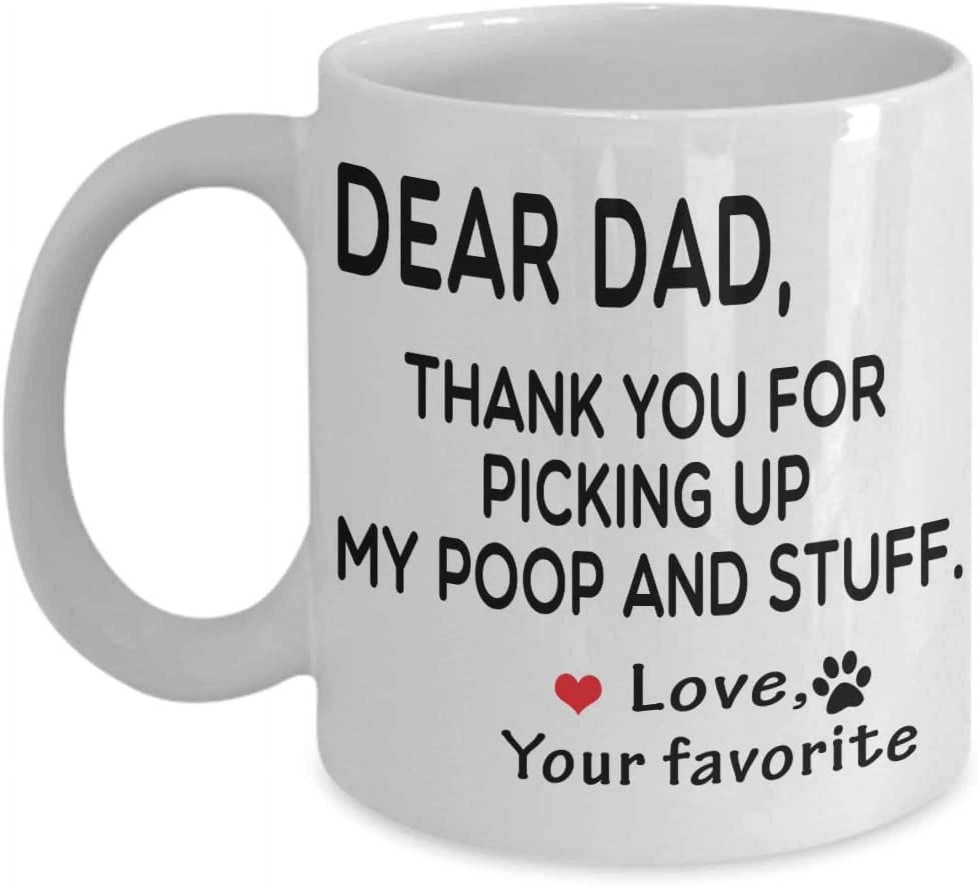 Dear Dad Thanks For Picking Up My Poop And Stuff Coffee Mug Gift Idea ...