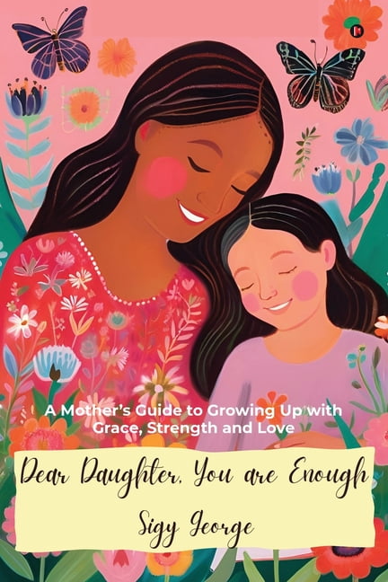 Dear Daughter, You Are Enough: A Mother's Guide to Growing Up with ...