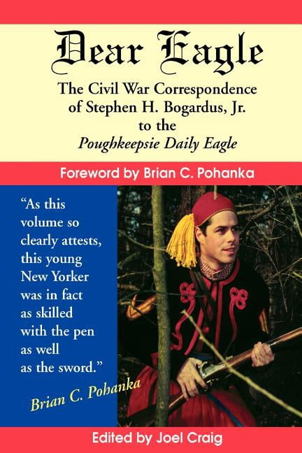 Dear Eagle: The Civil War Correspondence of Stephen H. Bogardus, Jr. to ...