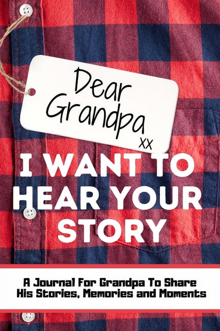 Dear Grandpa. I Want To Hear Your Story: A Guided Memory Journal to ...