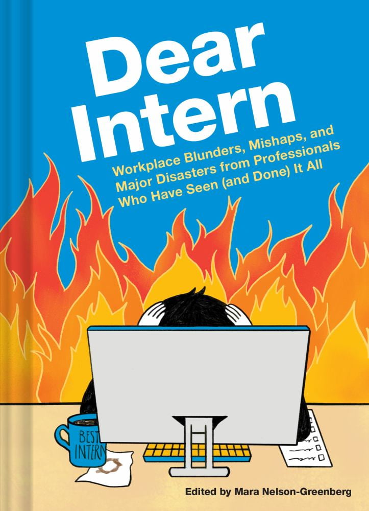 Mara Nelson-Greenberg: Dear Intern: Workplace Blunders, Mishaps, and ...