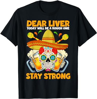 Dear Liver Today Will Be A Rough One Cinco De Mayo Fiesta T-Shirt ...