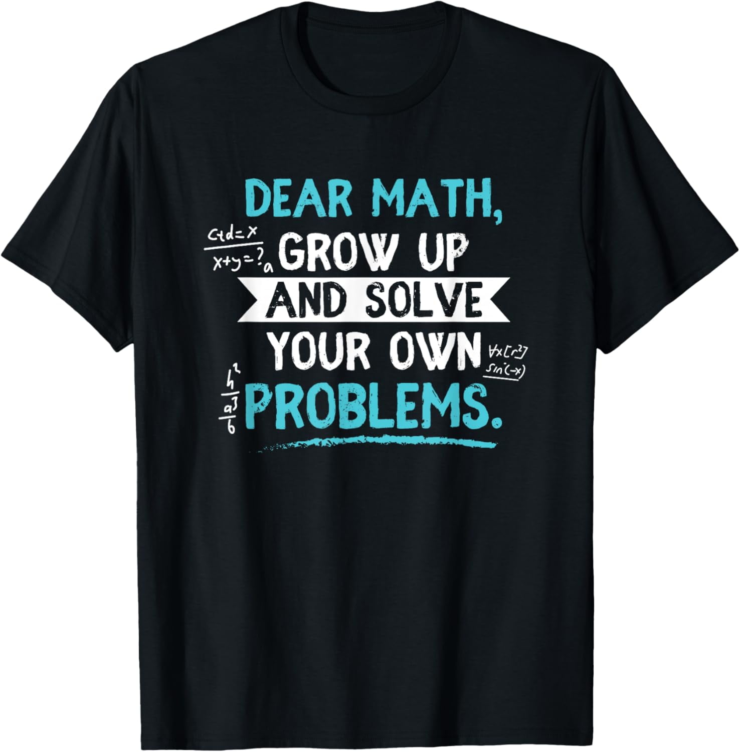 Dear Math Grow Up And Solve Your Own Problem Funny Gift Funny Creative ...