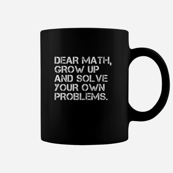 Dear Math Grow Up And Solve Your Own Problems Coffee Mug - Walmart.com