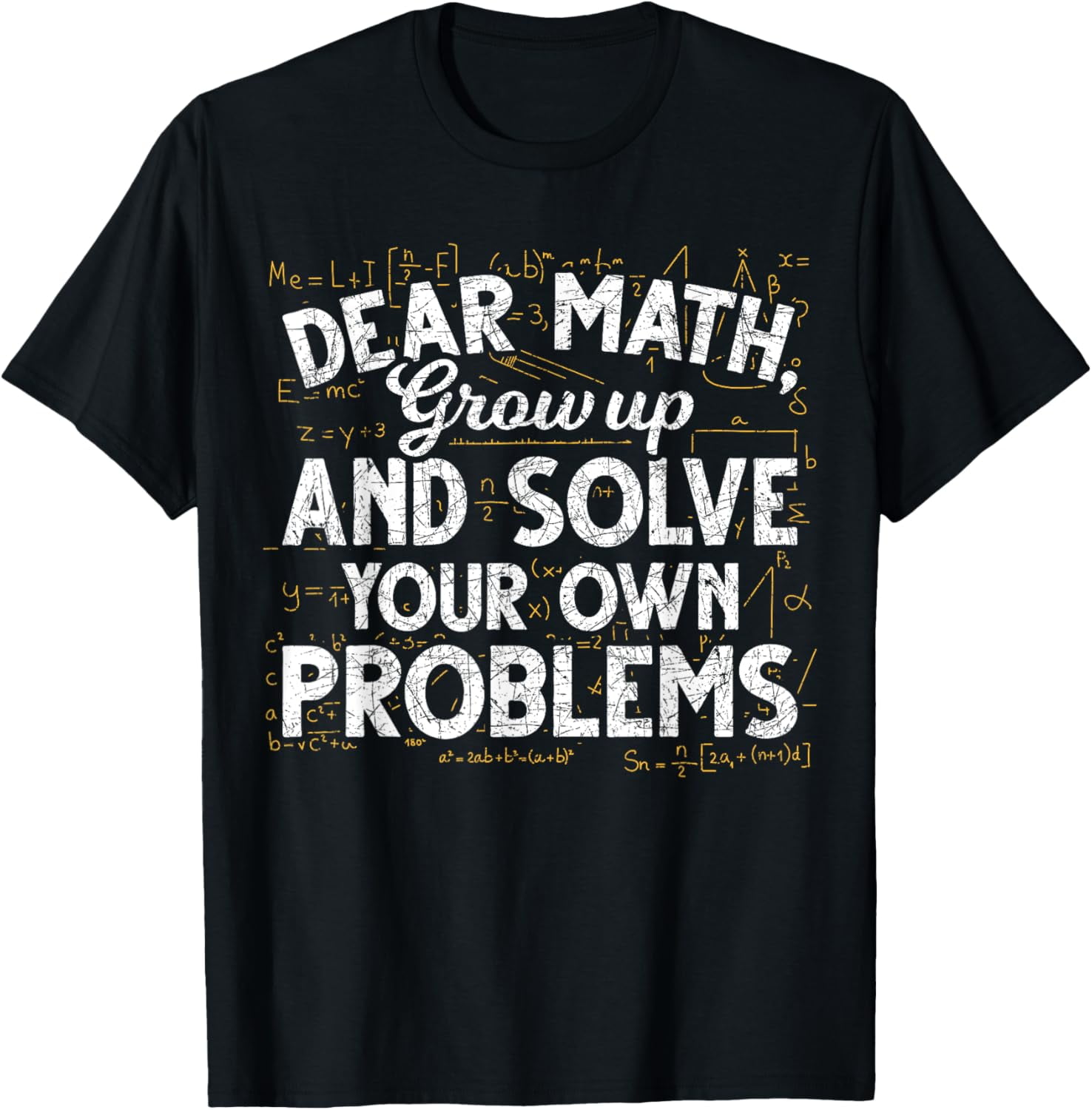 Dear Math Grow Up And Solve Your Own Problems Funny Math Funny Creative Graphic T-Shirt ...
