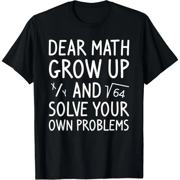 Dear Math Grow Up And Solve Your Own Problems Funny Student Math Joke ...