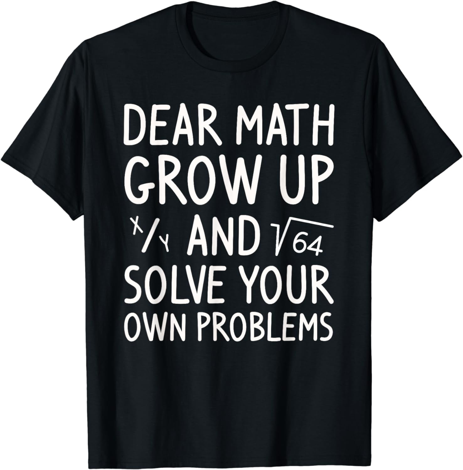 Dear Math Grow Up And Solve Your Own Problems Math Saying T-Shirt ...