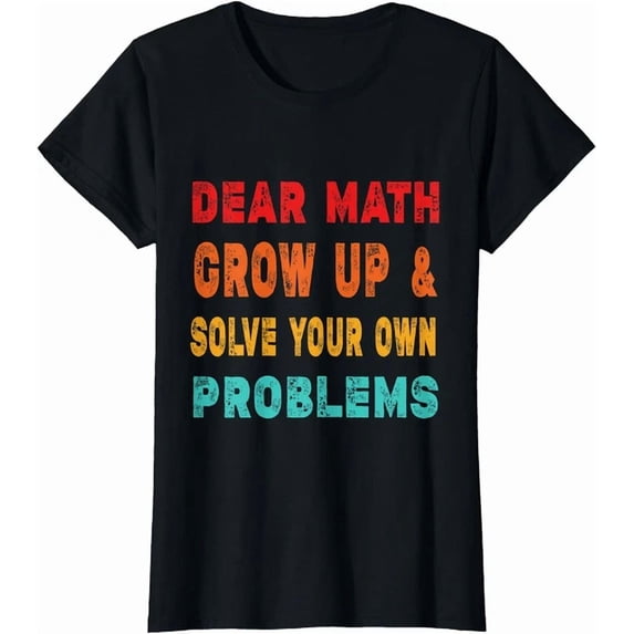 Dear Math Grow Up And Solve Your Own Problems T-Shirt - Walmart.com