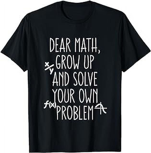 Dear Math Grow Up And Solve Your Own Problems Teens Trendy T-Shirt ...