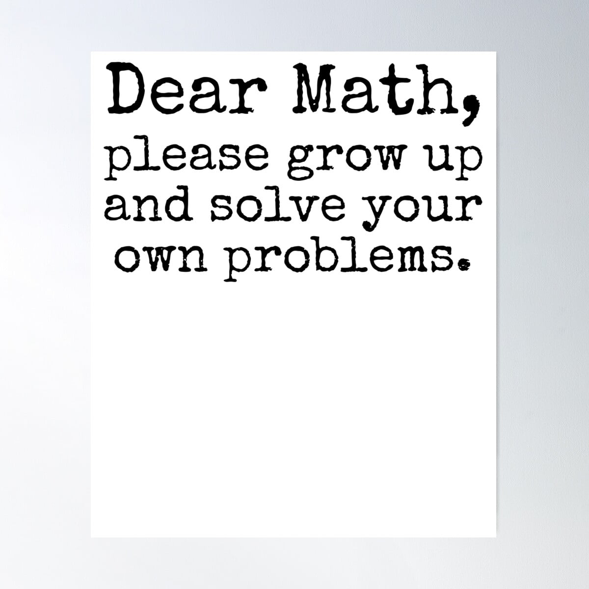 Dear Math, Please Grow Up And Solve Your Own Problems. Math Joke Poster ...