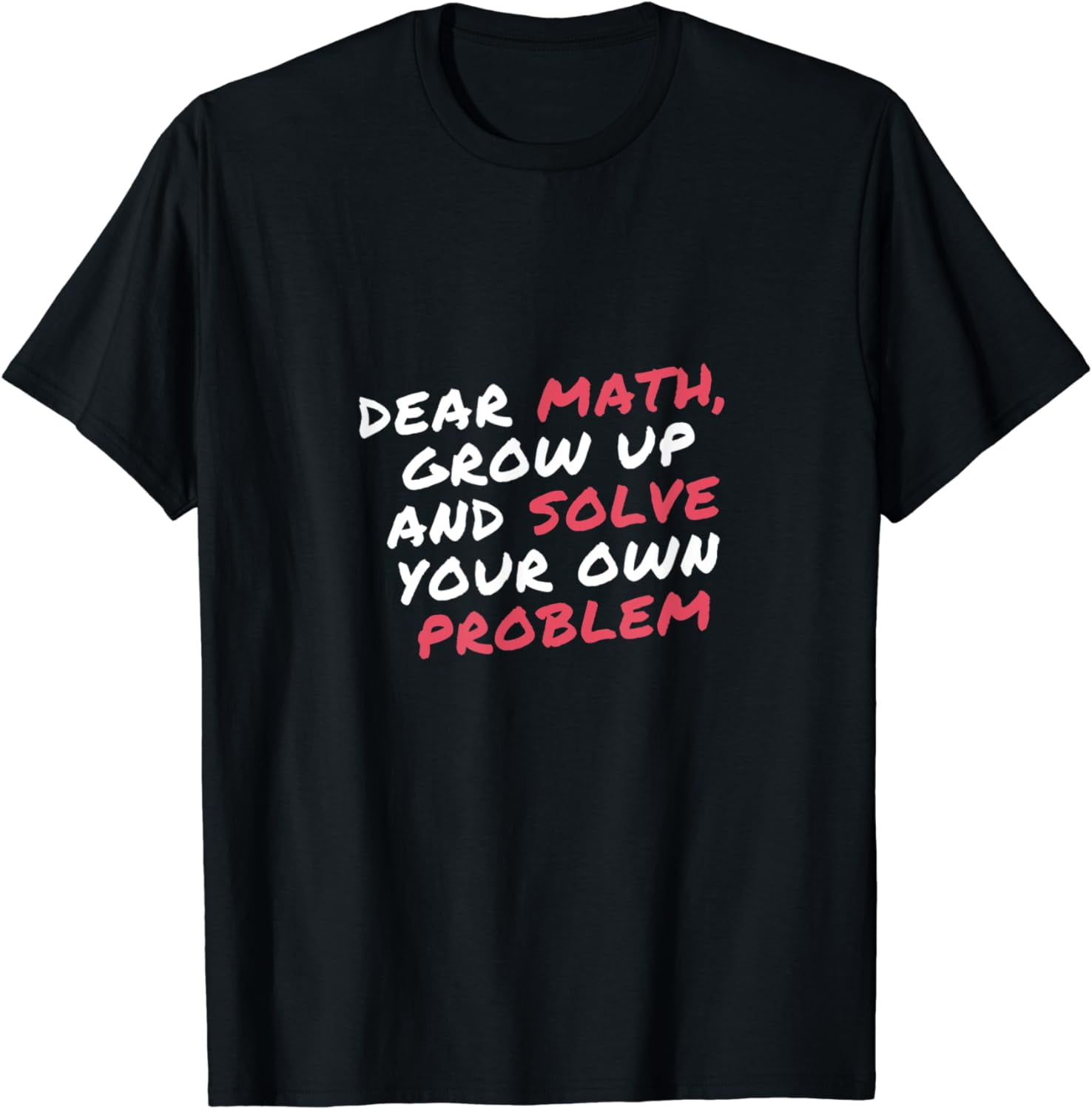 Dear Math Solve Your Own Problem Funny Teacher Student 2024 T-Shirt ...