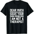 Dear Math Solve Your Own Problems Funny Sarcastic T Shirt T-Shirt ...