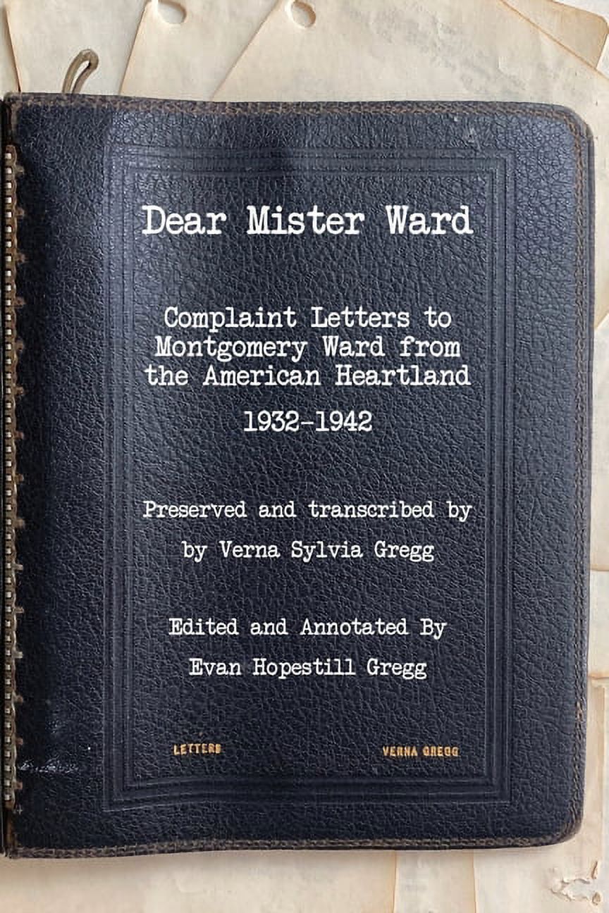 Dear Mister Ward : Complaint Letters to Montgomery Ward From The ...