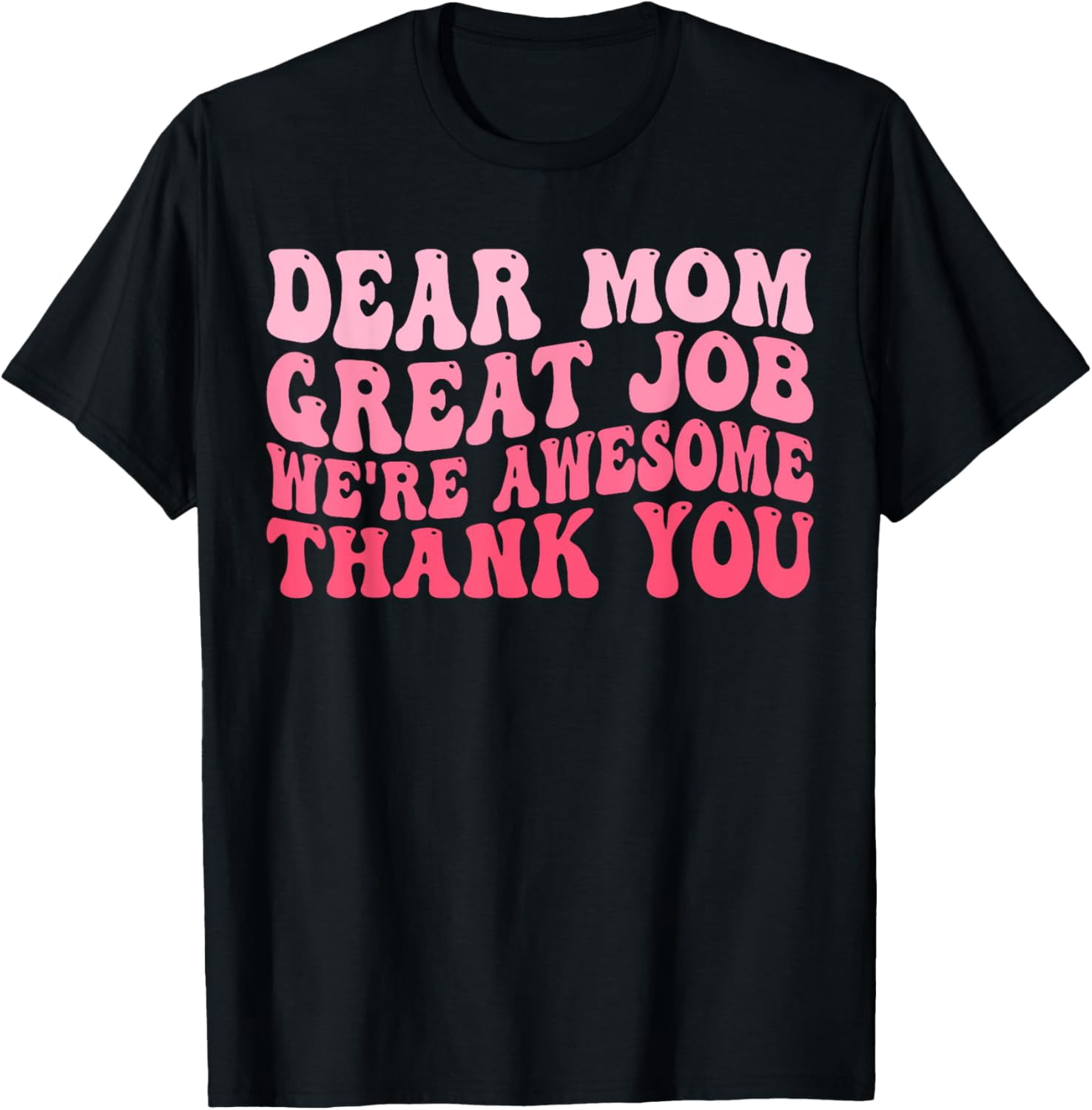 Dear Mom Great Job We're Awesome Thank You Mother's day T-Shirt ...