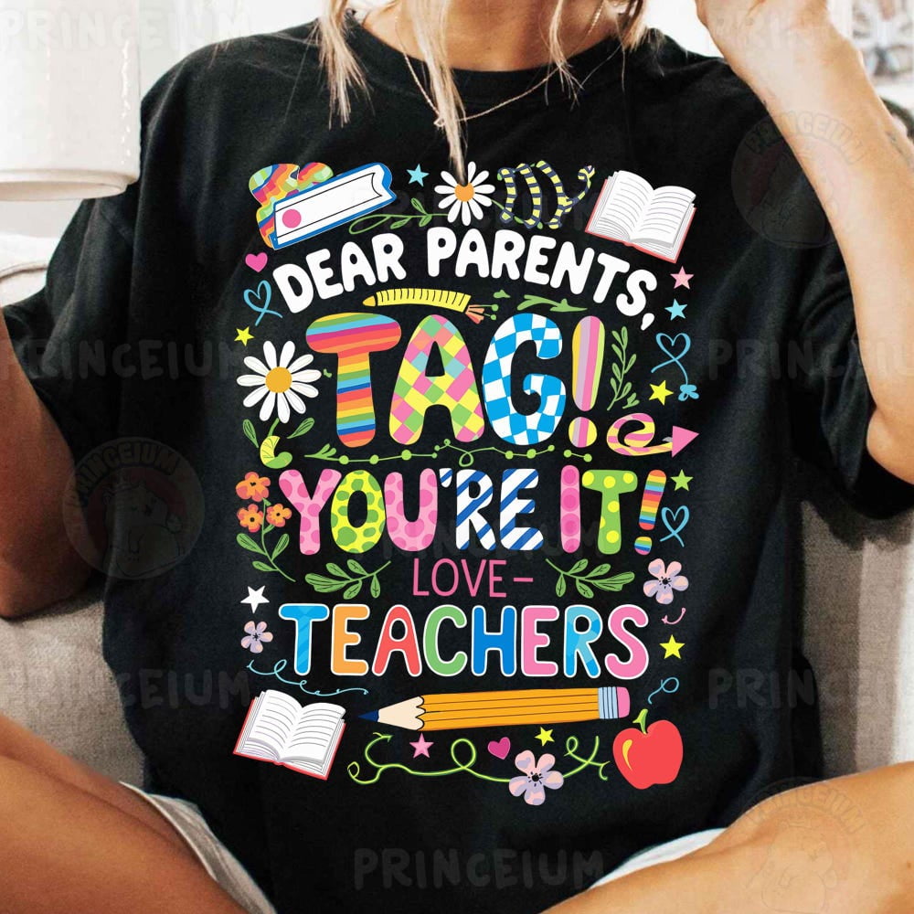 Dear Parents Tag You'Re It Shirt, Funny Teacher, Colorful End Of School ...