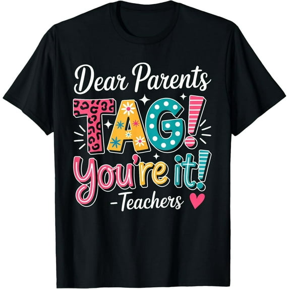 Dear Parents Tag Your It Shirt Teachers Last Day Of School T-Shirt ...