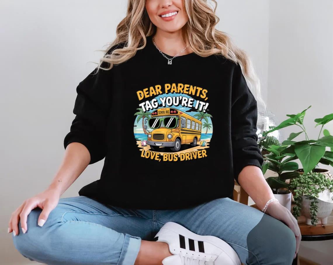 Dear Parents Tag Youre It Funny School Bus Driver Last Day Of School Sweatshirt, for men & women ...
