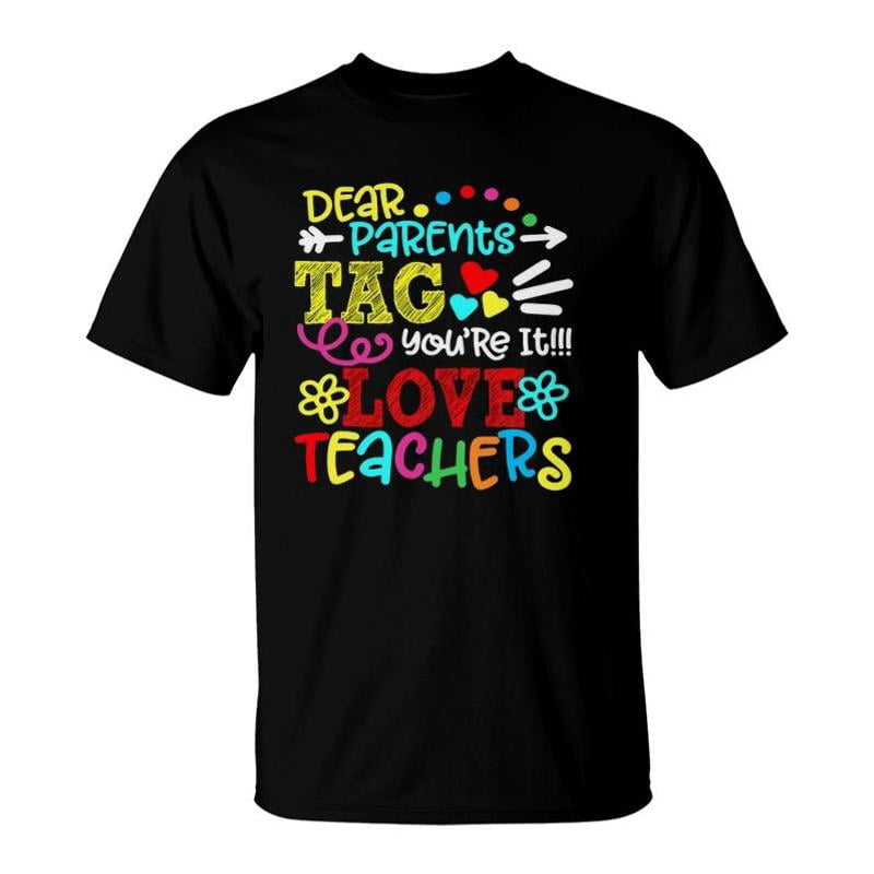 Dear Parents Tag Youre It Love Teacher First Day Of School TShirt ...