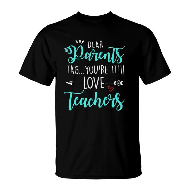 Dear Parents Tag Youre It Love Teacher Funny TShirt - Walmart.com