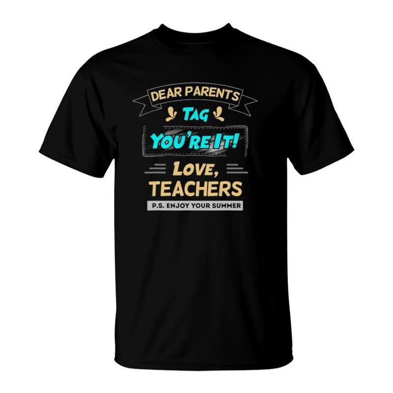 Dear Parents Tag Youre It Love Teachers Funny Summer Humor TShirt ...