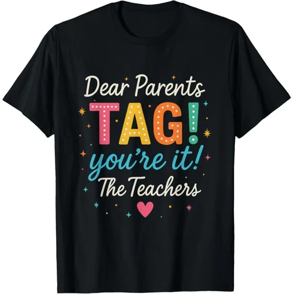 Dear Parents Tag Youre It Love Teachers Last Day Of School T Shirt ...