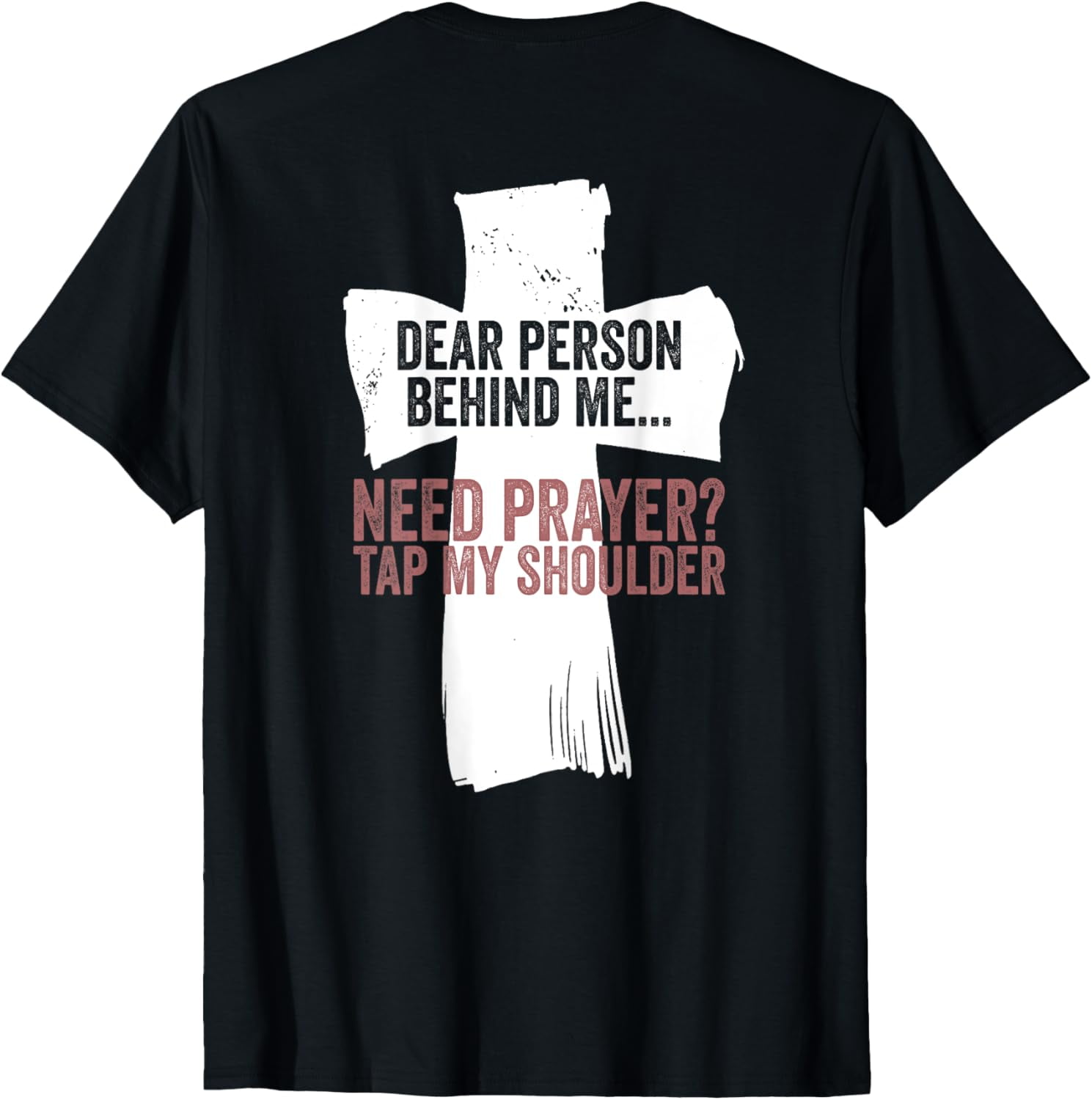 Dear Person Behind Me Need Prayer Tap My Shoulder (On Back) T-Shirt ...
