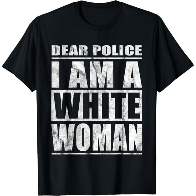 Dear Police I Am A White Woman Funny Black Lives History T-Shirt ...