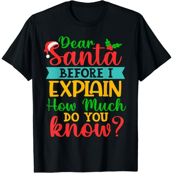 Dear Santa Before I Explain How Much Do You Know Xmas Family T-ShirtMen ...