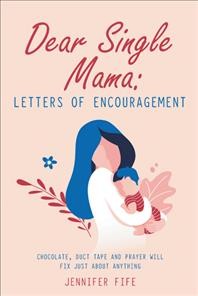 Dear Single Mama : Letters of Encouragement: Chocolate, Duct Tape and ...