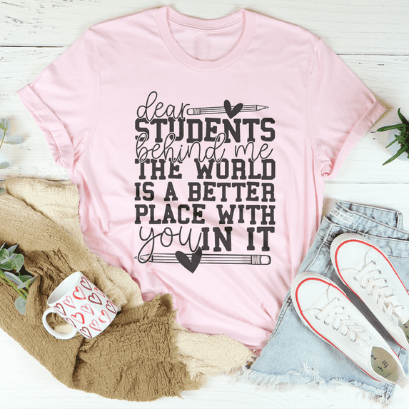 Dear Students Behind Me The World Is A Better Place With You In It Tee ...