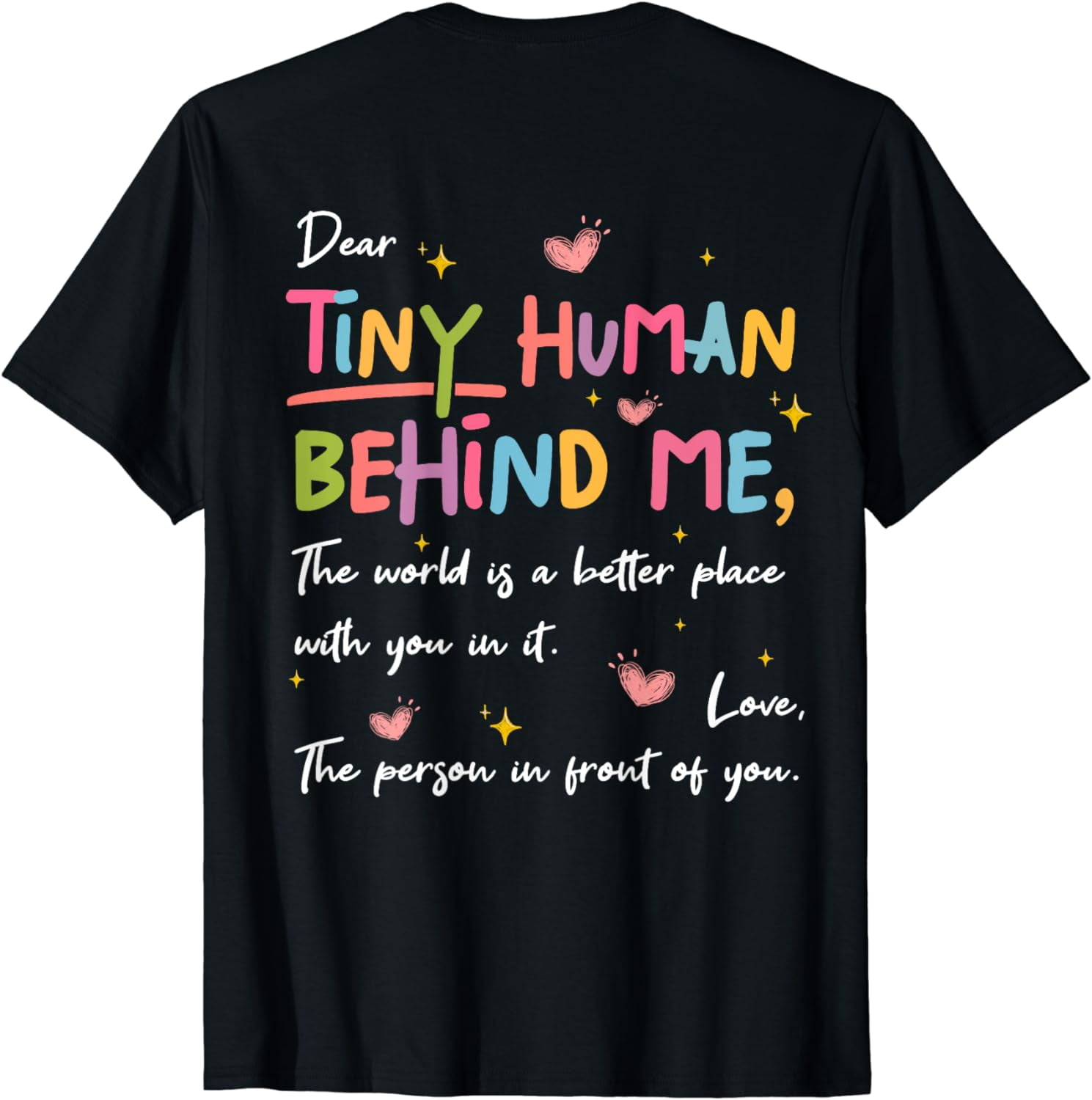 Dear Tiny Human Behind Me The World Is A Better Place Love Cotton T-Shirt - Walmart.com