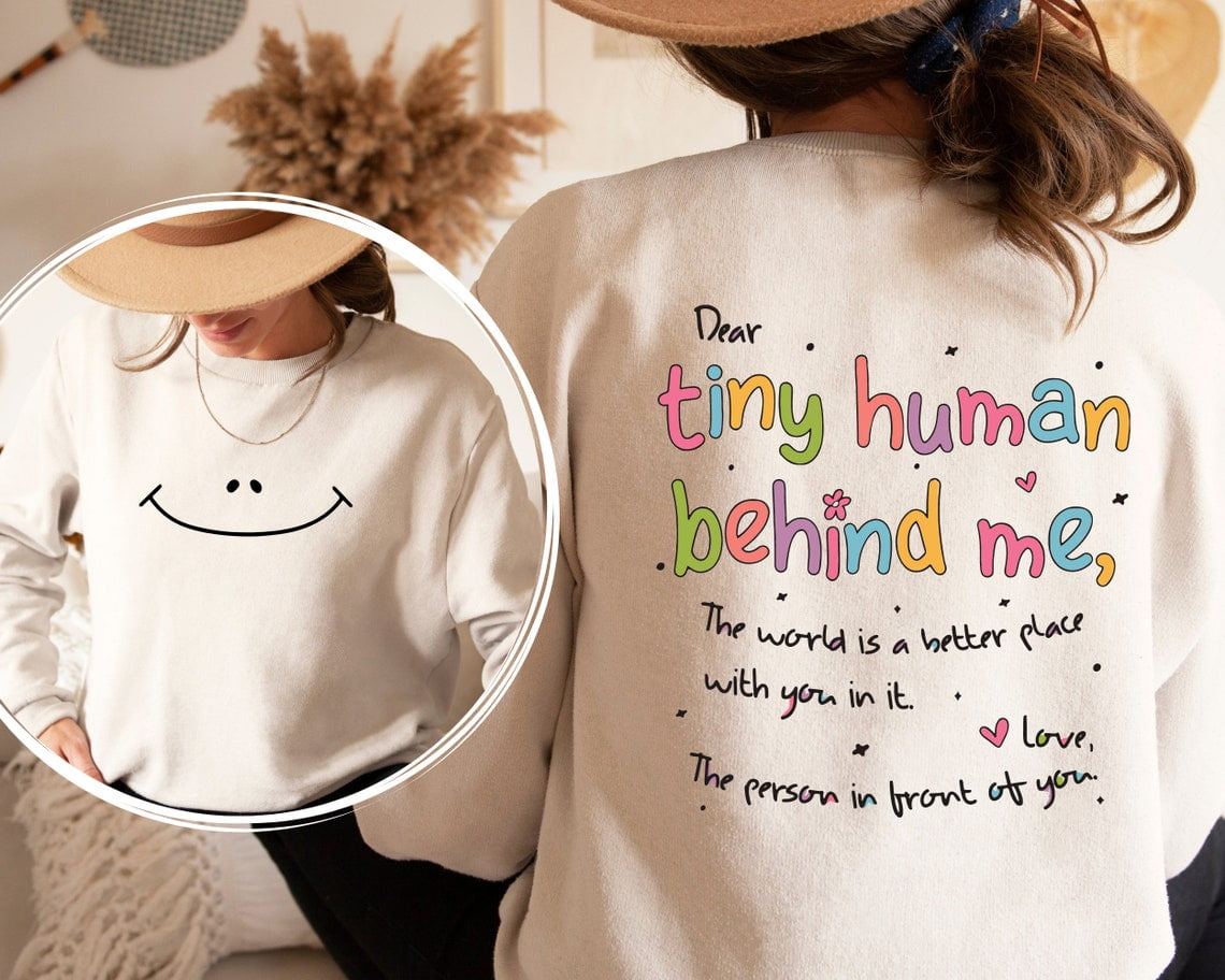 Dear Tiny Humans Behind Me Sweatshirt And Hoodie Front And Back Printed, Inspirational Positive ...
