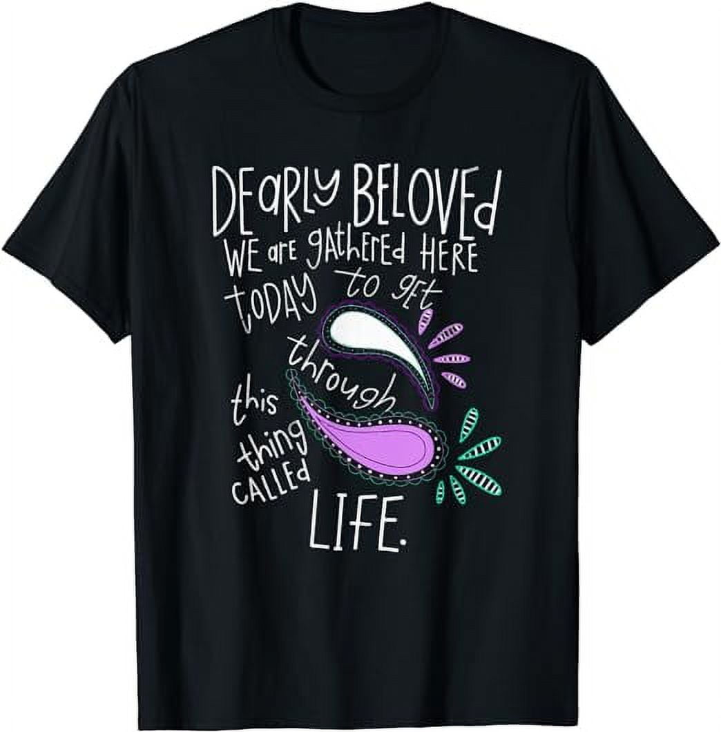 Dearly Beloved Are We Gathered Here Today To Get Through T-Shirt ...