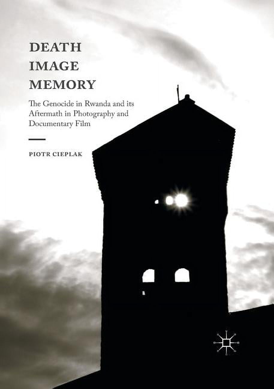 Death, Image, Memory: The Genocide in Rwanda and Its Aftermath in ...
