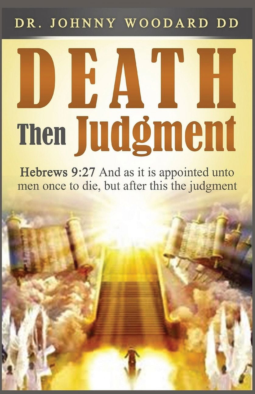 Death Then Judgment: Hebrews 9:27 And as it is Appointed Unto Men Once to Die, but After This ...