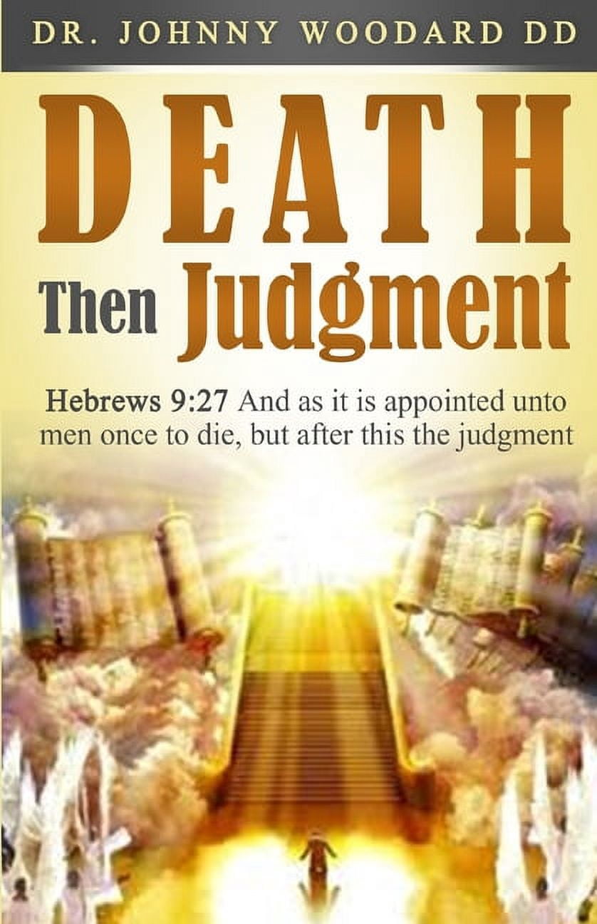 Death Then Judgment: Hebrews 9:27 And as it is appointed unto men once ...