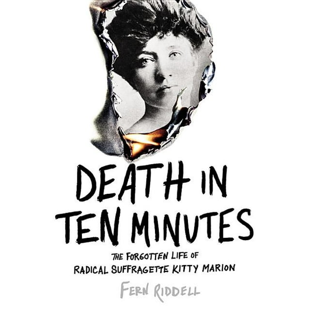 Death in Ten Minutes: The Forgotten Life of Radical Suffragette Kitty ...