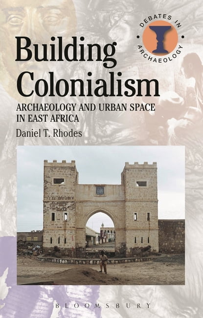 Debates in Archaeology Building Colonialism: Archaeology and Urban ...