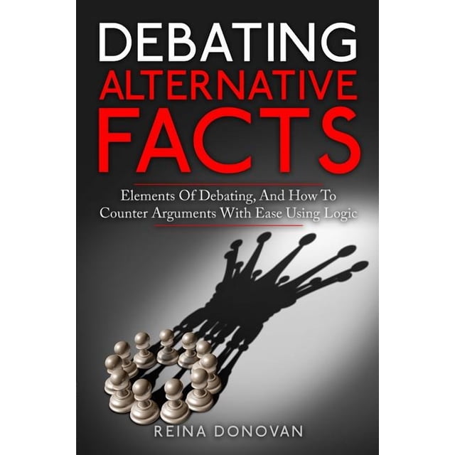 Debating Alternative Facts: Elements of Debating, and How to Counter ...