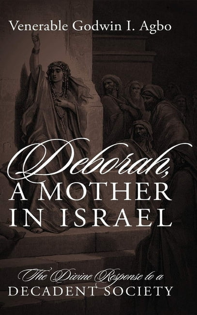 Deborah, a Mother In Israel: The Divine Response to a Decadent Society ...