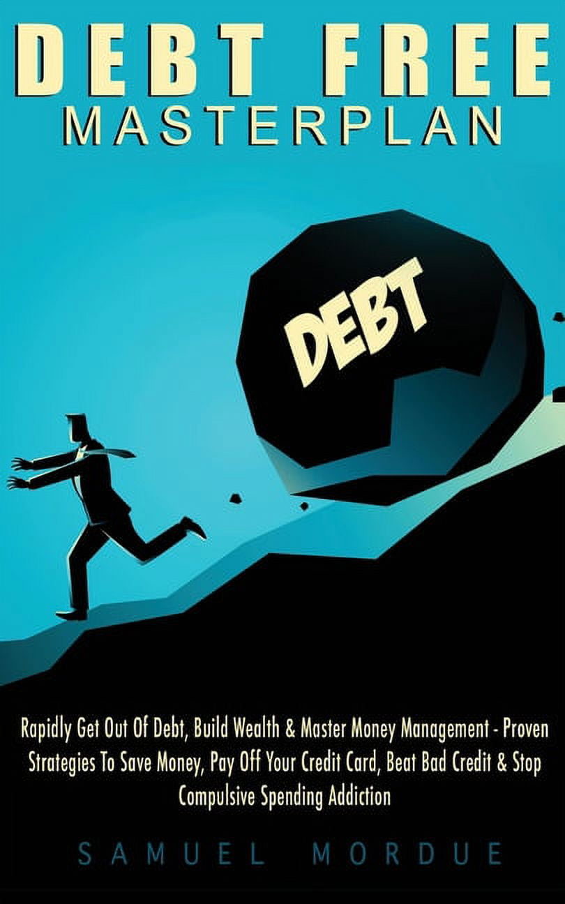Debt Free Masterplan: Rapidly Get Out Of Debt, Build Wealth & Master ...