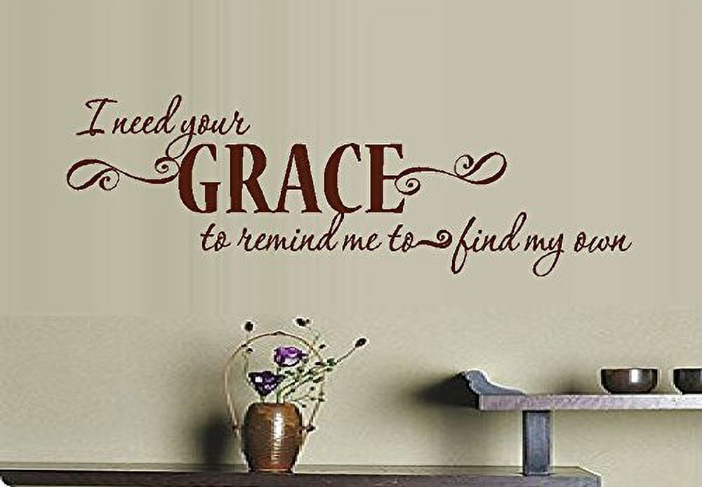Decal ~ I need your GRACE to help me find my own ~ Wall Decal 9" x 28 ...