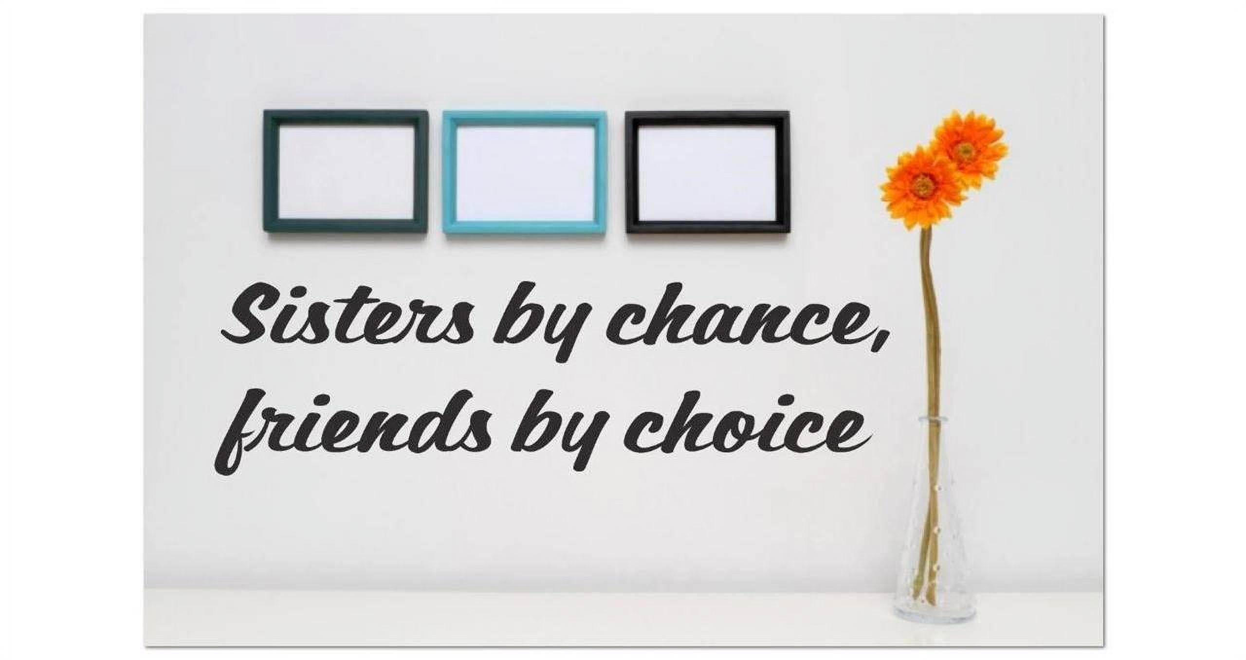 Decal - Vinyl Wall Sticker : Sisters By Chance, Friends By Choice Quote ...