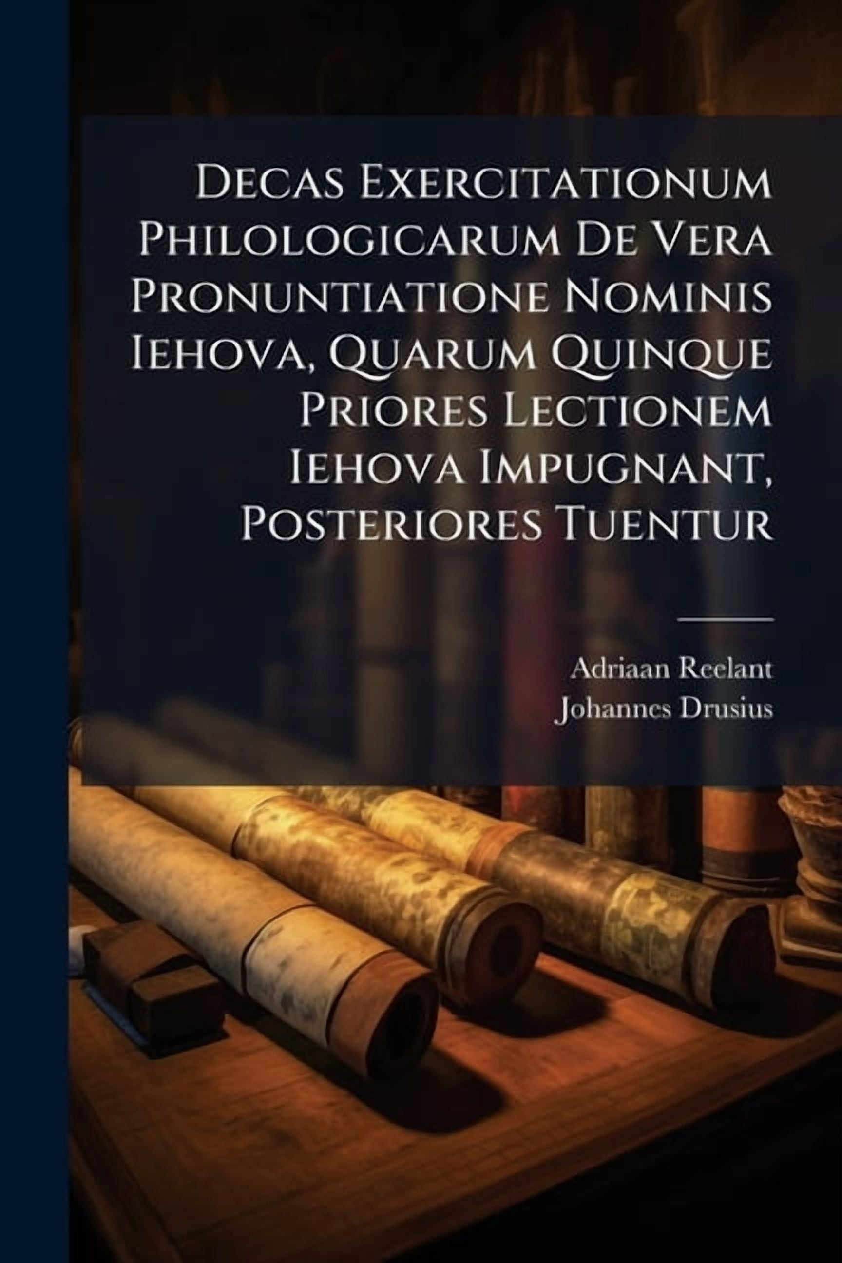 Decas Exercitationum Philologicarum De Vera Pronuntiatione Nominis Iehova, Quarum Quinque ...
