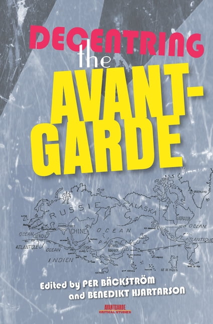 Avant-Garde Critical Studies Decentring the Avant-Garde, Book 30 ...