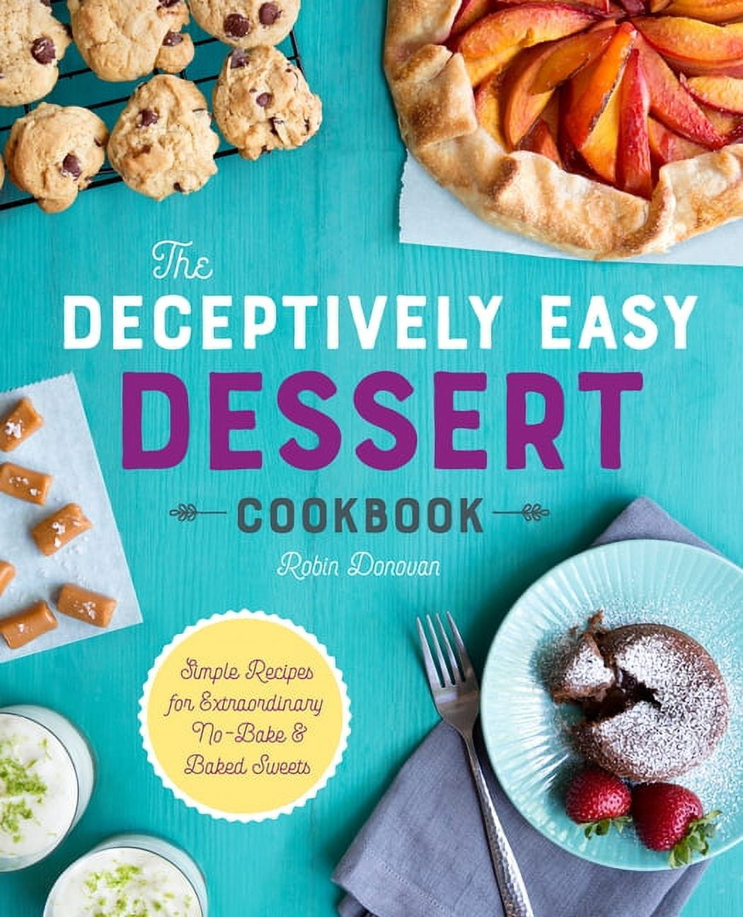 Deceptively Easy Dessert Cookbook : Simple Recipes for Extraordinary No ...